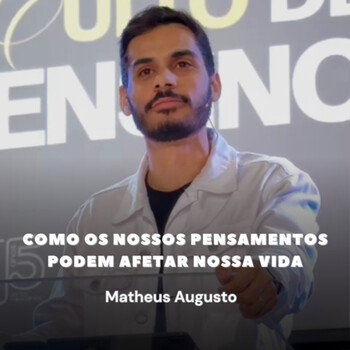 COMO OS NOSSOS PENSAMENTOS PODEM AFETAR NOSSA VIDA - Matheus Augusto - Matheus Augusto - Podcast ...