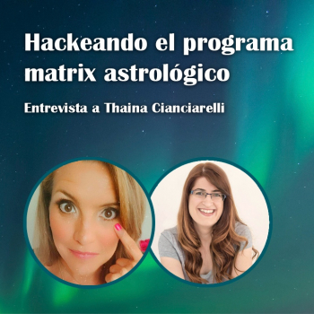 35. Hackeando el programa matrix astrológico - Thaina Cianciarelli - Las Almas Despiertas ...