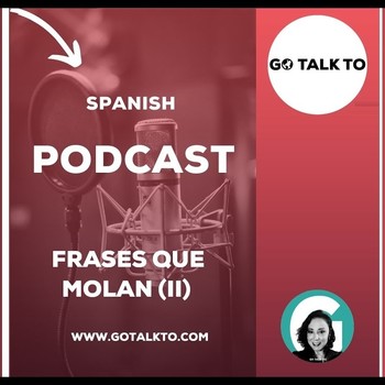 Frases que molan, 2ª parte (lenguaje coloquial de España) - Spanish Podcasts with GOTALKTO ...