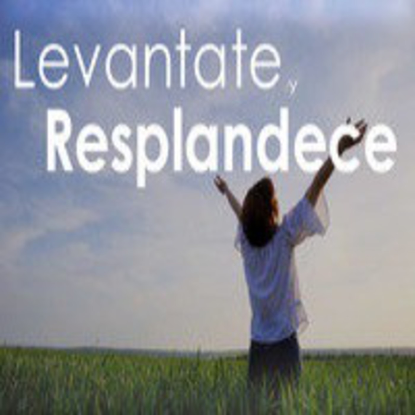 'Levántate, Resplandece' - Iglesia Semillas de Amor - Podcast en iVoox