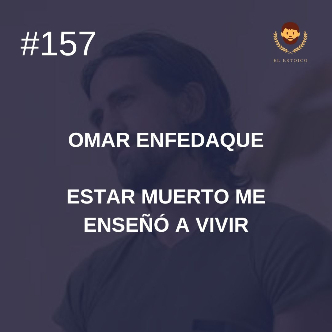 #157: Omar Enfedaque: Estar muerto me enseñó a vivir - El Estoico | Estoicismo en español ...