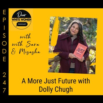 247: A More Just Future, with Dolly Chugh - Dear White Women - Podcast ...