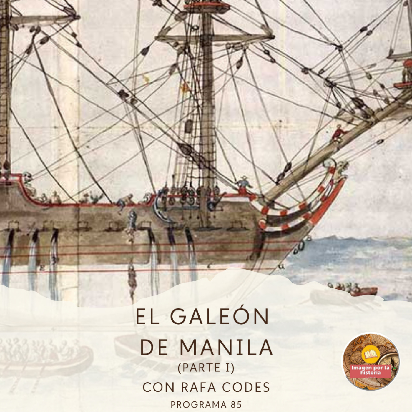 Programa 85 - El Galeón de Manila (Parte I) con Rafa Codes - Imagen por la Historia - Podcast en ...