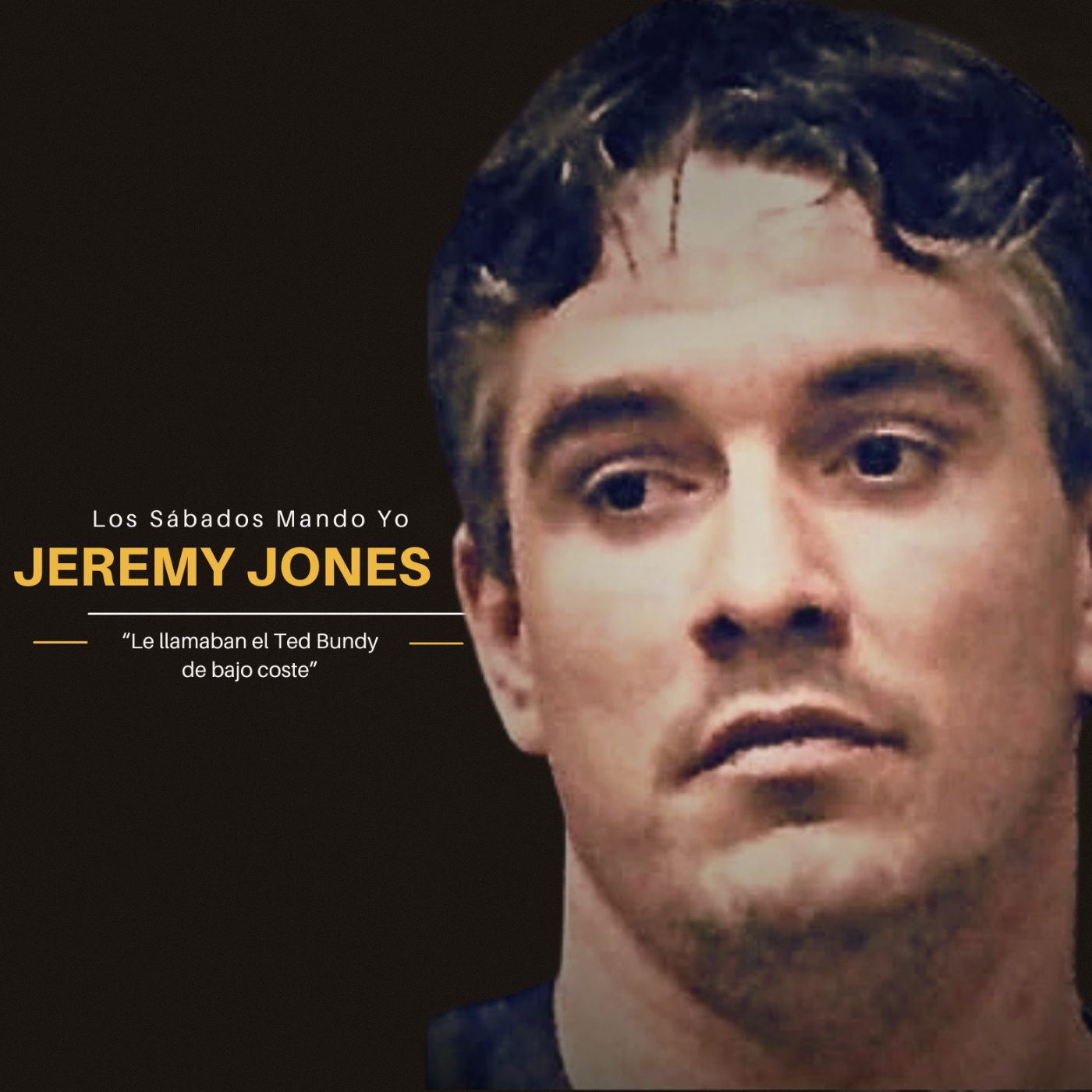 Jeremy Jones, El Ted Bundy de saldo - Los Sabados Mando Yo - Podcast en ...