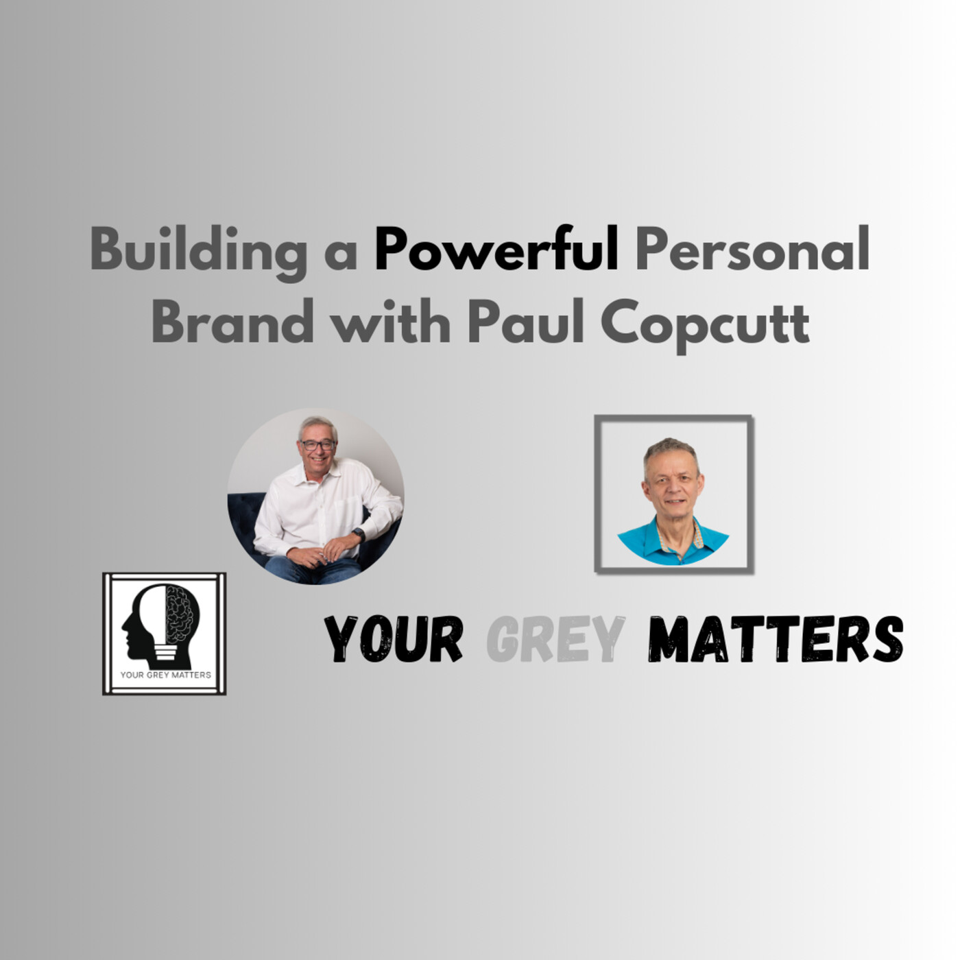 Building a Powerful Personal Brand with Paul Copcutt - Your Grey ...
