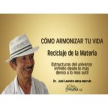 Cómo armonizar tu vida, Reciclaje de la Materia - Dr. José Leandro Mena ...