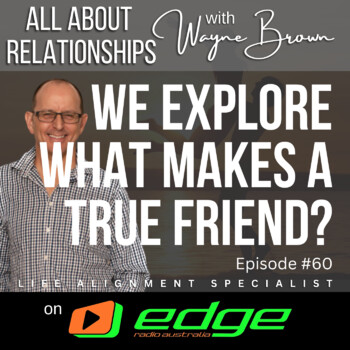 We Explore What Makes A True Friend - “All About Relationships” with ...