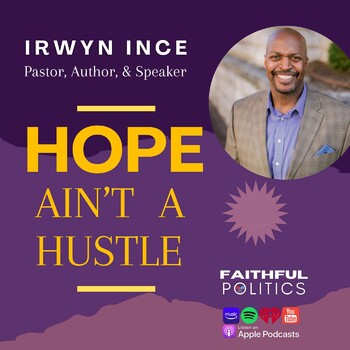 Hope Ain't A Hustle w/Dr. Irwyn Ince - Faithful Politics - Podcast en iVoox