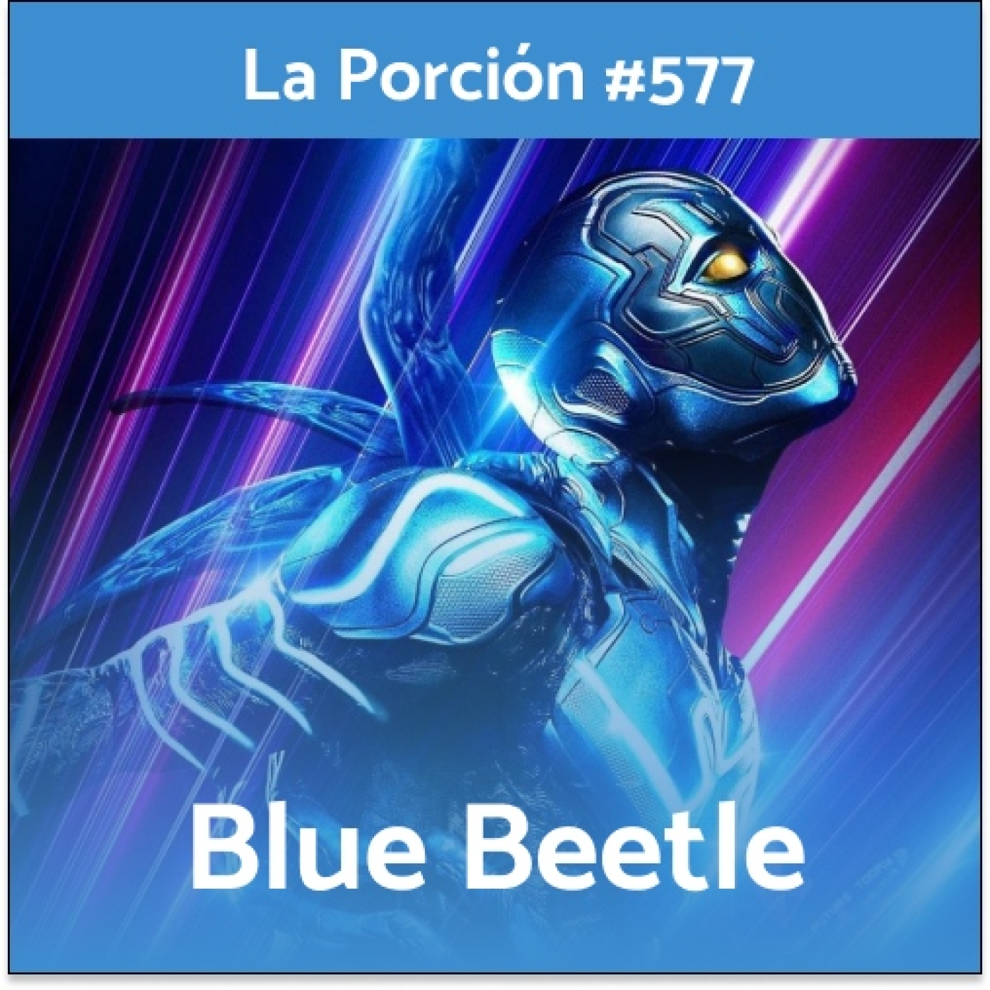 La Porción #577. Blue Beetle - Listen Now on Caballeros de la Pizza ...
