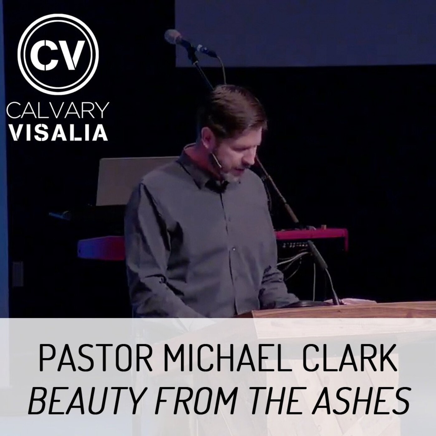 Beauty from the Ashes - Pastor Michael Clark - Calvary Visalia ...