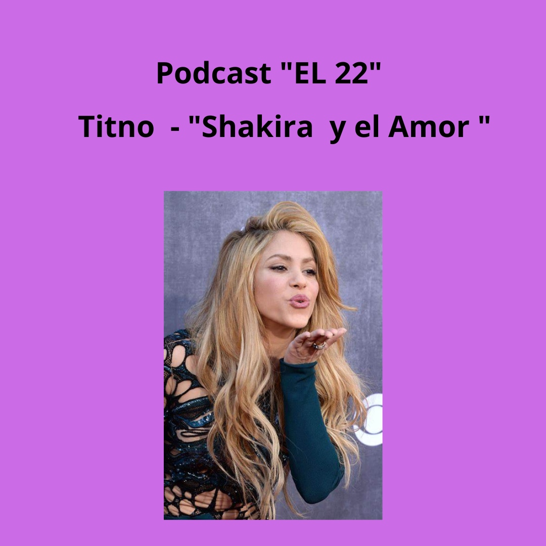 Podcast -EL 22 -Titino - Shakira y el Amor - El 22 - Podcast en iVoox