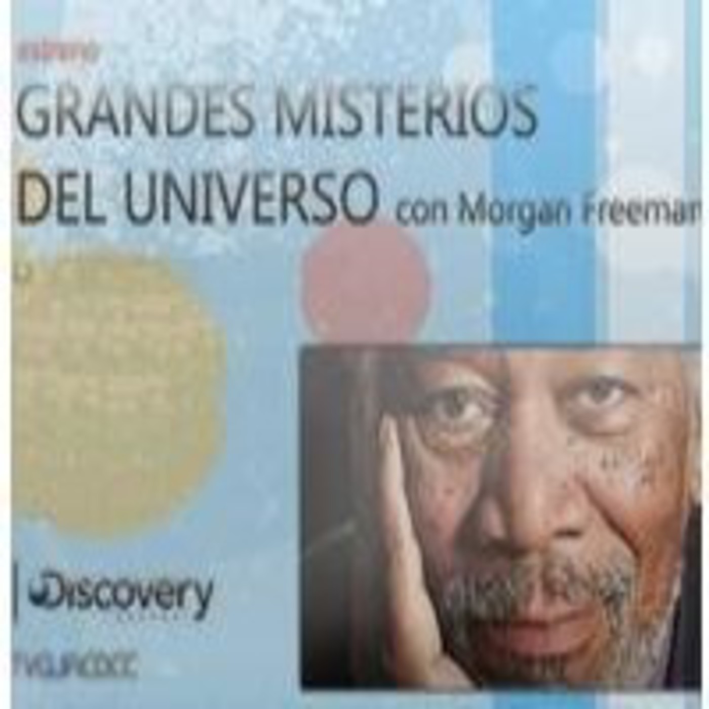 Grandes Misterios del Universo con Morgan Freeman - Podcast en iVoox