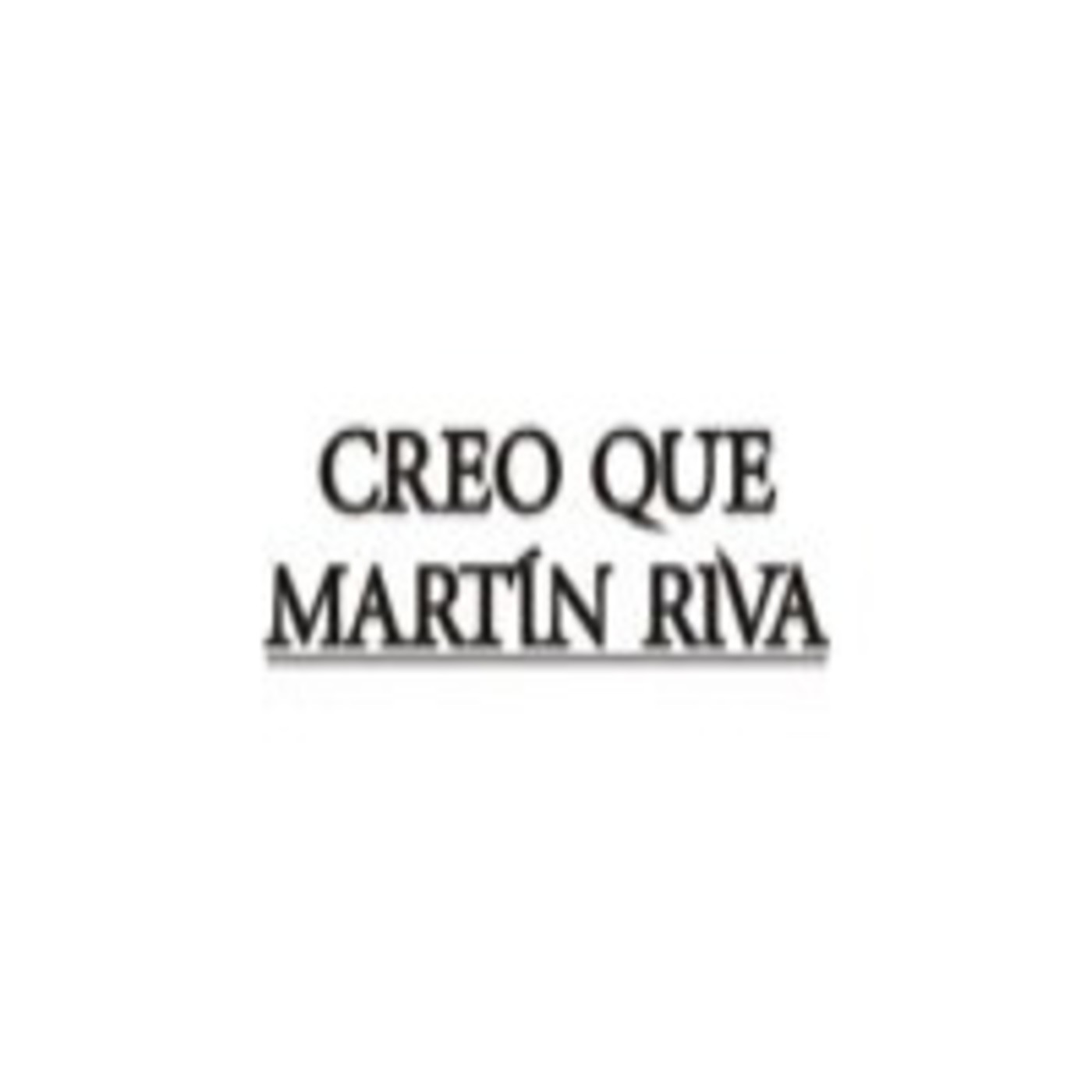 Audios de Creo que Martín Riva Radio - Podcast en iVoox